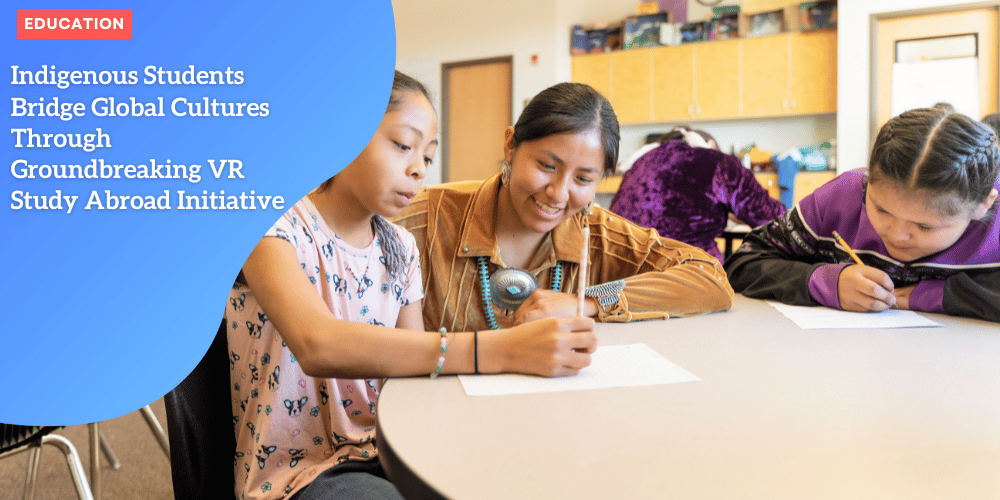 Indigenous Students Bridge Global Cultures Through Groundbreaking VR ...