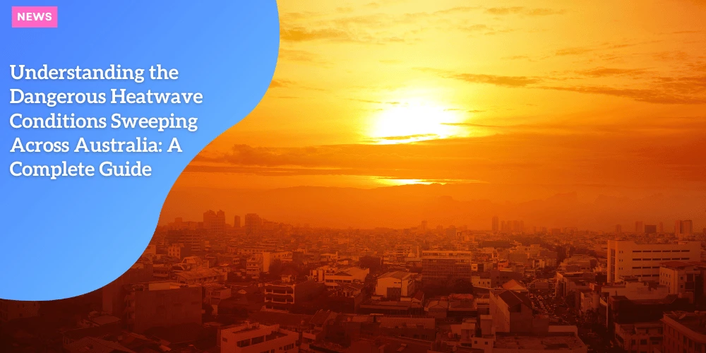 Understanding the Dangerous Heatwave Conditions Sweeping Across ...