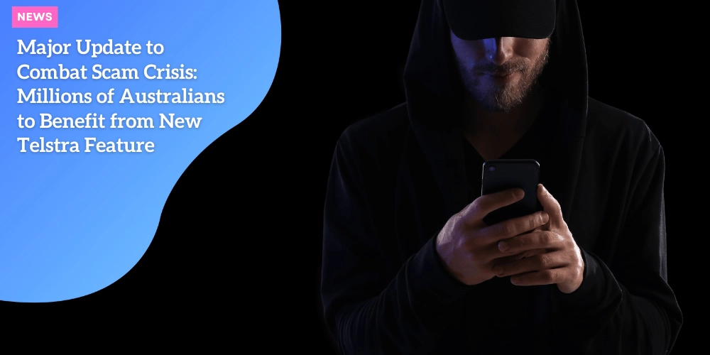 Major Update to Combat Scam Crisis: Millions of Australians to Benefit ...