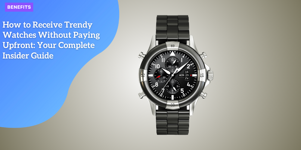 How to Receive Trendy Watches Without Paying: Your Complete Insider ...